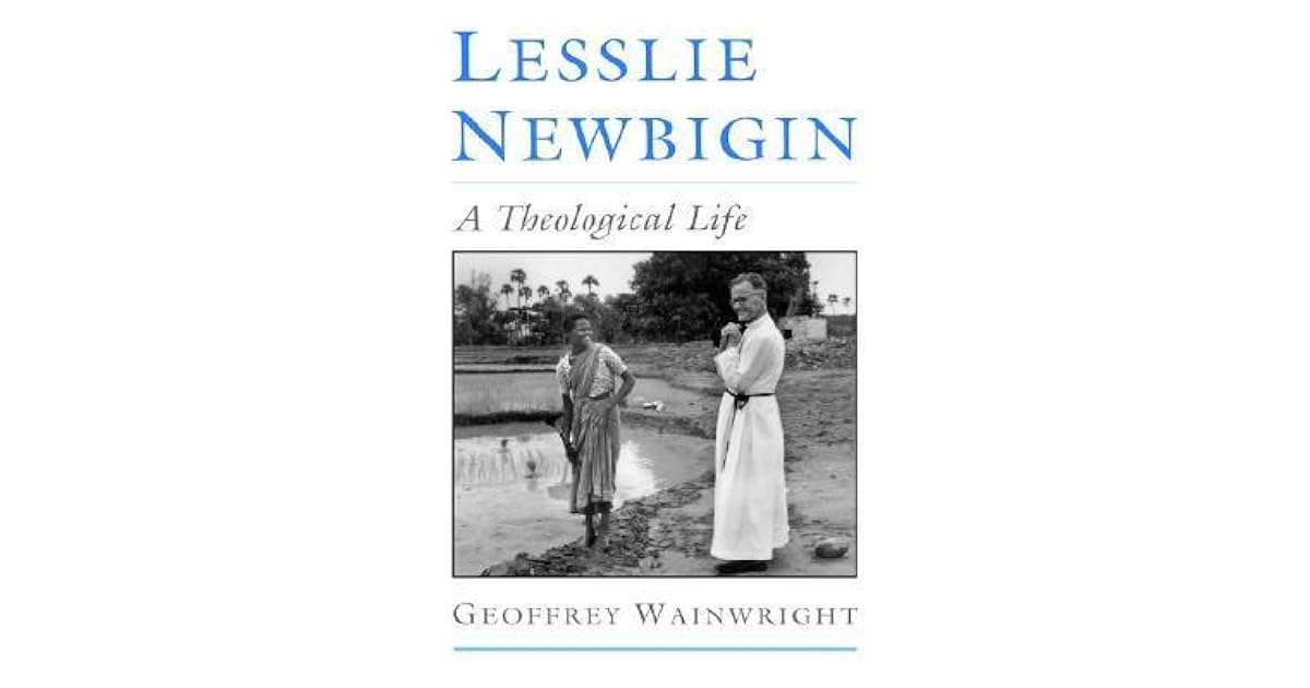 Lesslie Newbigin: A Theological Life by Geoffrey Wainwright