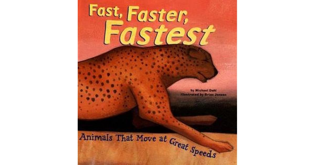 Fast, Faster, Fastest: Animals That Move at Great Speeds by Michael Dahl