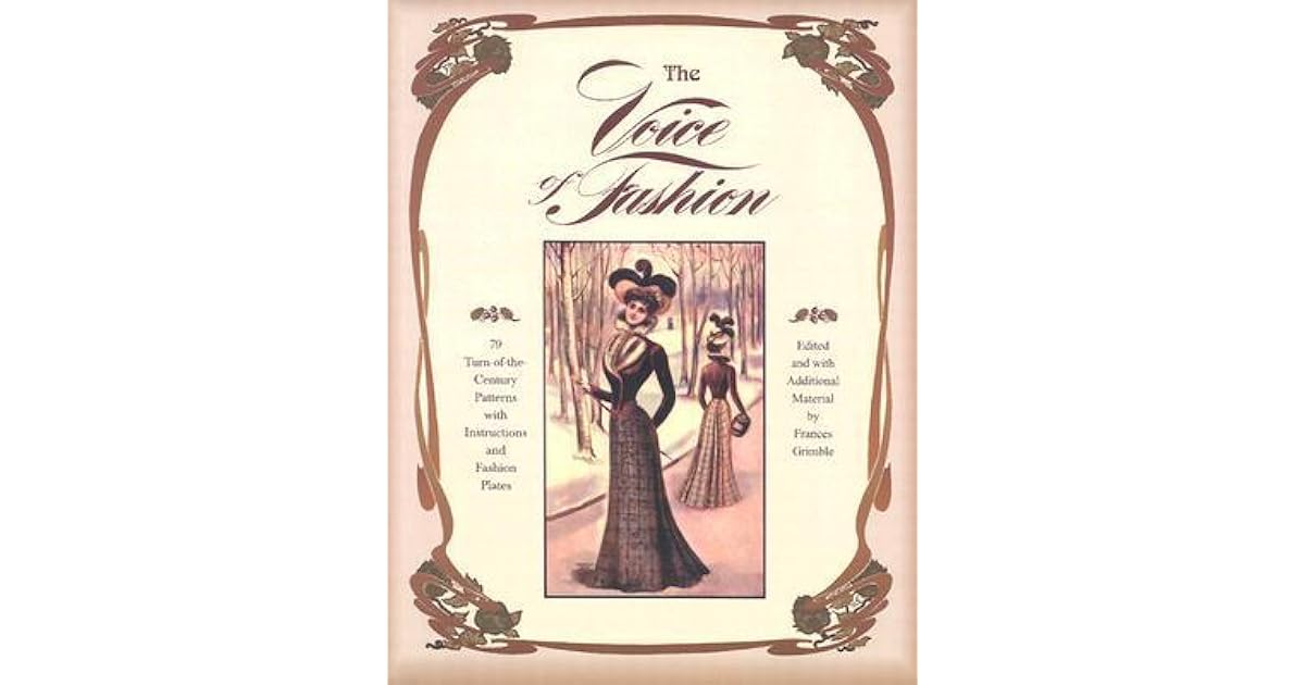 The Voice of Fashion: 79 Turn-of-the-Century Patterns with Instructions ...