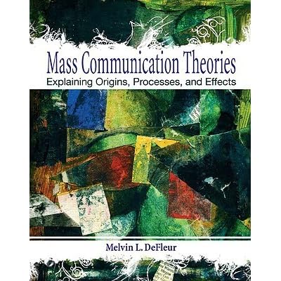 Mass Communication Theories: Explaining Origins, Processes, and Effects ...