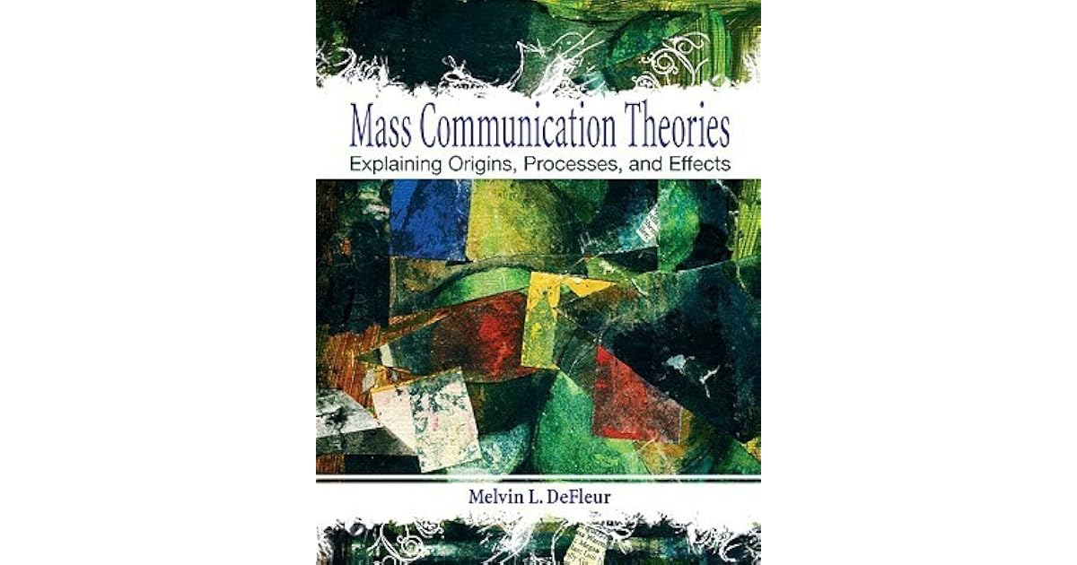 Mass Communication Theories: Explaining Origins, Processes, and Effects ...