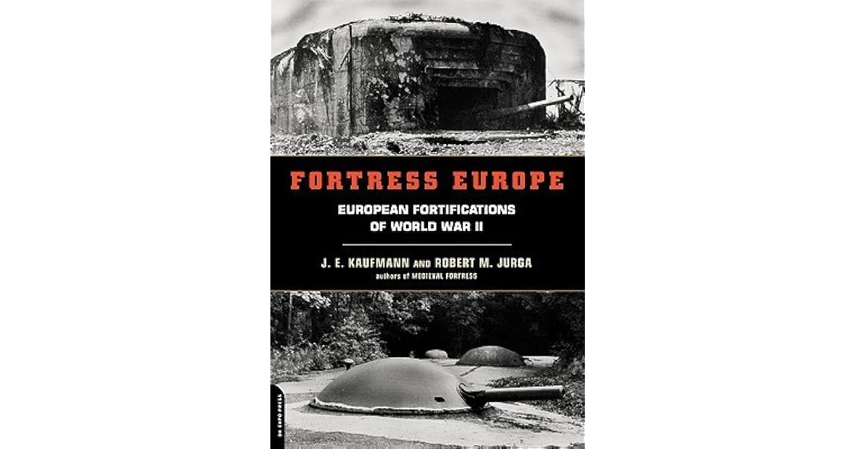Fortress Europe: European Fortifications Of World War II by J.E. Kaufmann