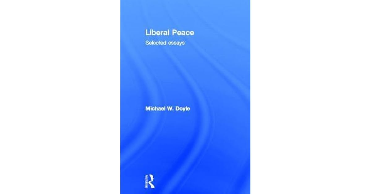 Liberal Peace: Selected Essays by Michael W. Doyle