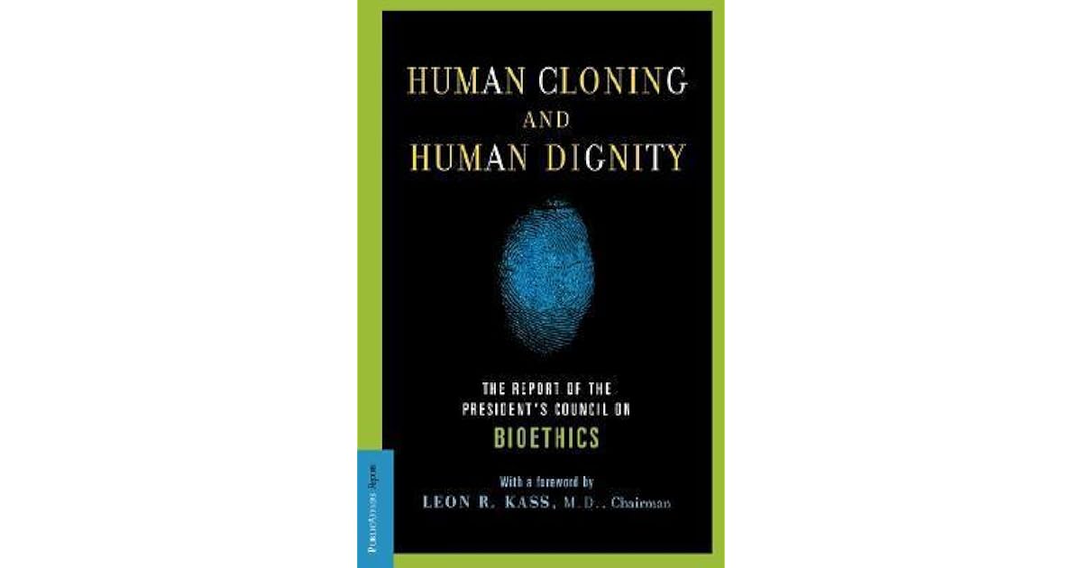 Human Cloning and Human Dignity: The Report of the President's Council ...