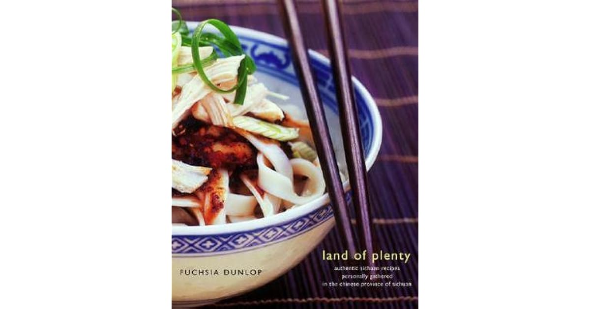 Land of Plenty: A Treasury of Authentic Sichuan Cooking by Fuchsia Dunlop