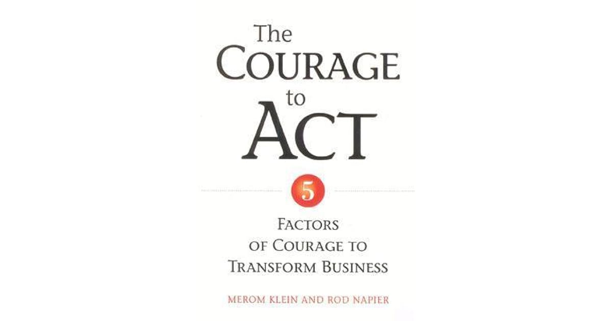 The Courage to ACT: 5 Factors of Courage to Transform Business by Merom ...
