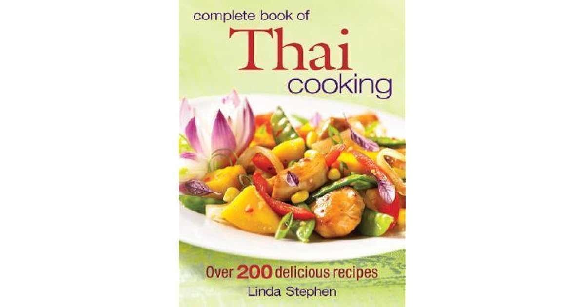 Complete Book of Thai Cooking: Over 200 Delicious Recipes by Linda Stephens