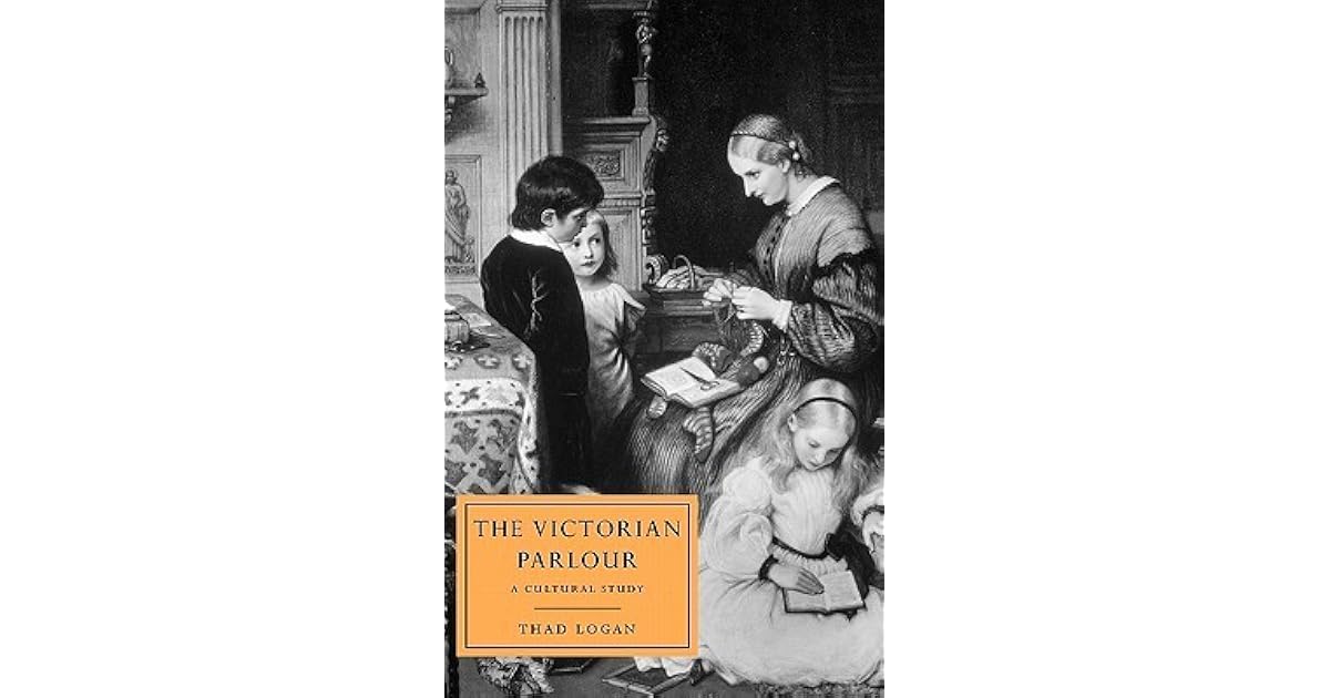 The Victorian Parlour: A Cultural Study by Thad Logan