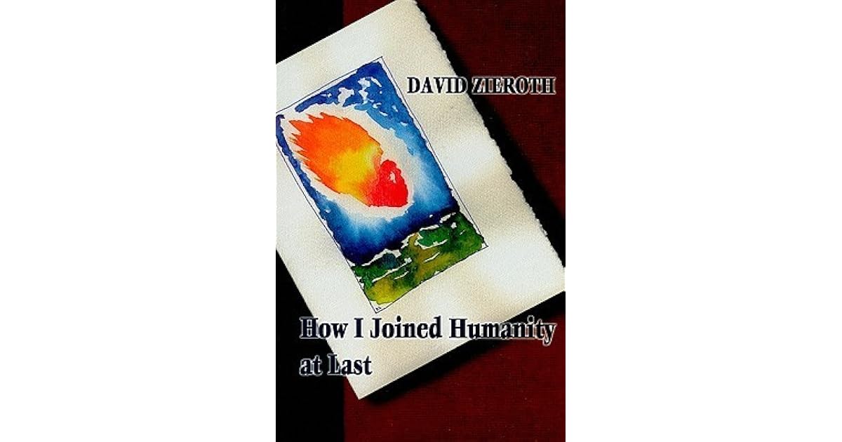 How I Joined Humanity at Last by David Zieroth