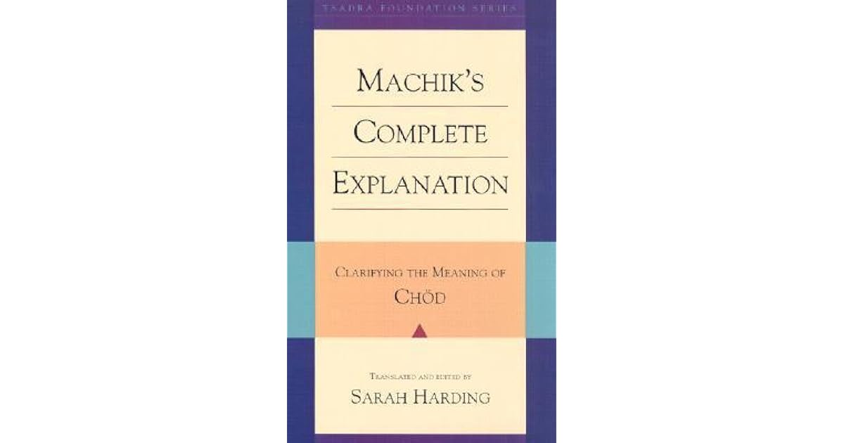 Machik's Complete Explanation: Clarifying the Meaning of Chod by Machik ...