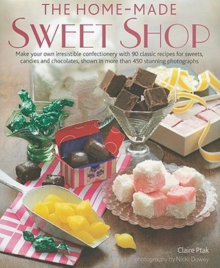 Home Made Sweet Shop: Make Your Own Irresistible Confectionery With 90 ...
