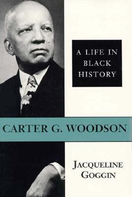 Carter G. Woodson: A Life in Black History by Jacqueline Goggin