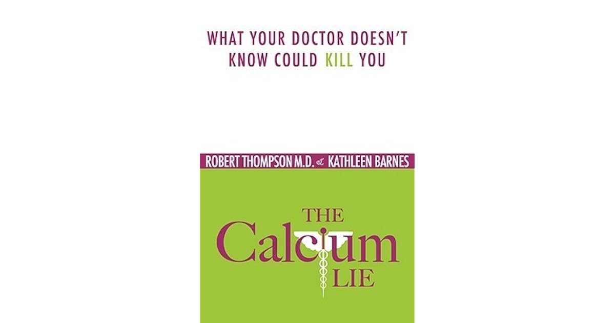 The Calcium Lie: What Your Doctor Doesn't Know Might Kill You by Robert ...