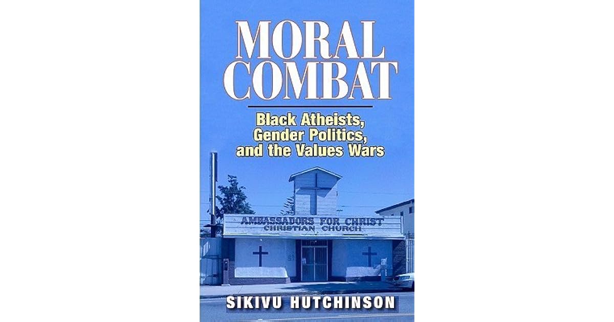 Moral Combat: Black Atheists, Gender Politics, and the Values Wars by ...