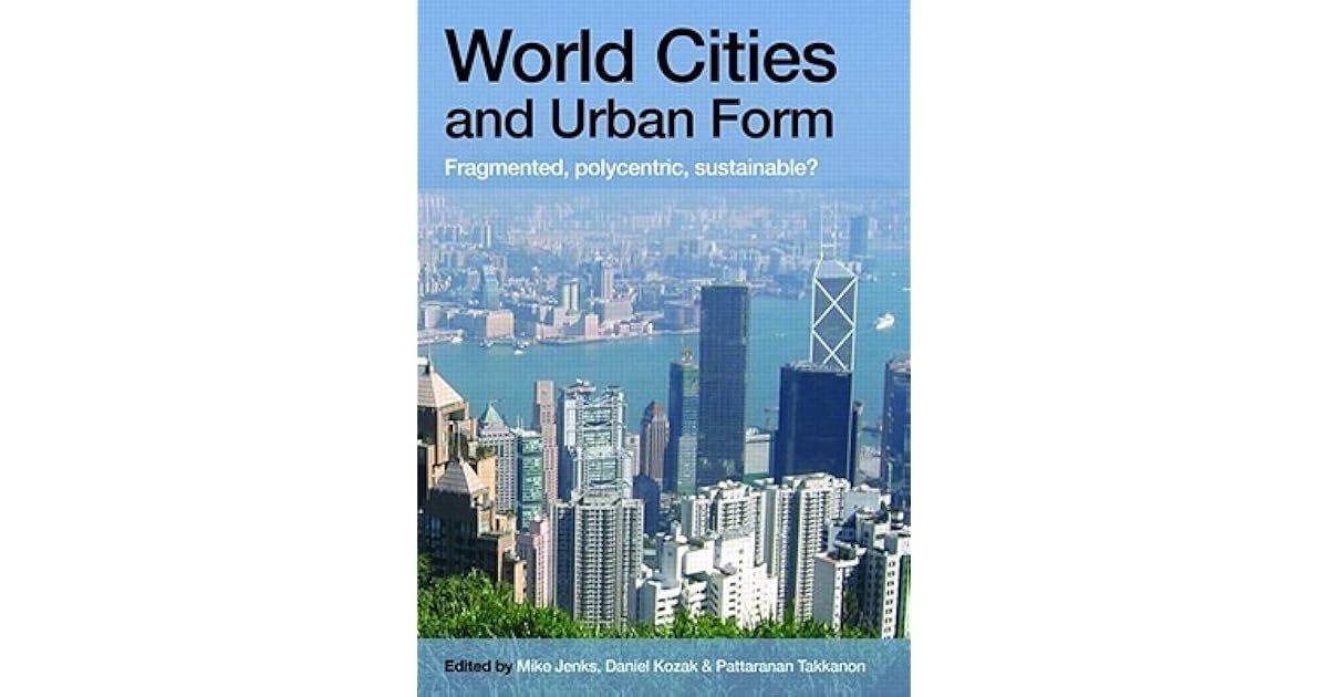 World Cities and Urban Form: Fragmented, Polycentric, Sustainable? by ...