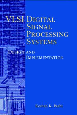 VLSI Digital Signal Processing Systems: Design and Implementation by Keshab K. Parhi