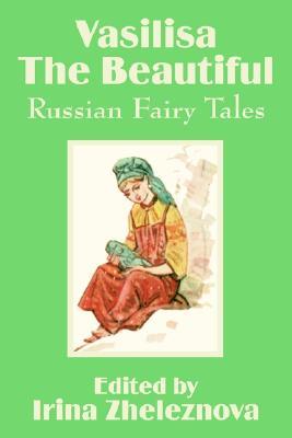 Vasilisa the Beautiful: Russian Fairy Tales by Russian Folk