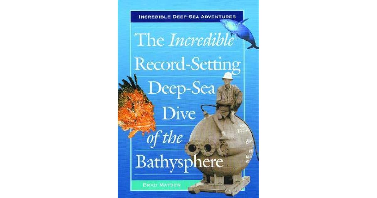 The Incredible Record-Setting Deep-Sea Dive of the Bathysphere by Bradford Matsen