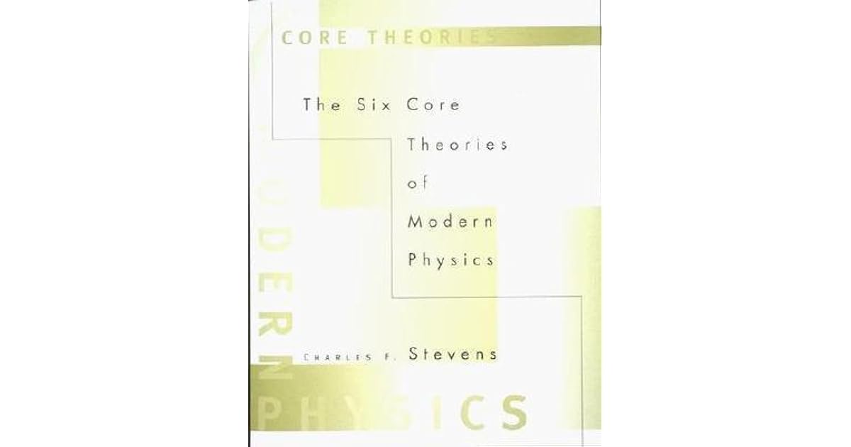 The Six Core Theories of Modern Physics by Charles F. Stevens