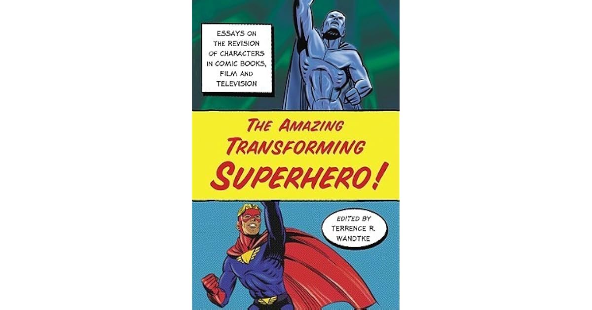 The Amazing Transforming Superhero!: Essays on the Revision of ...