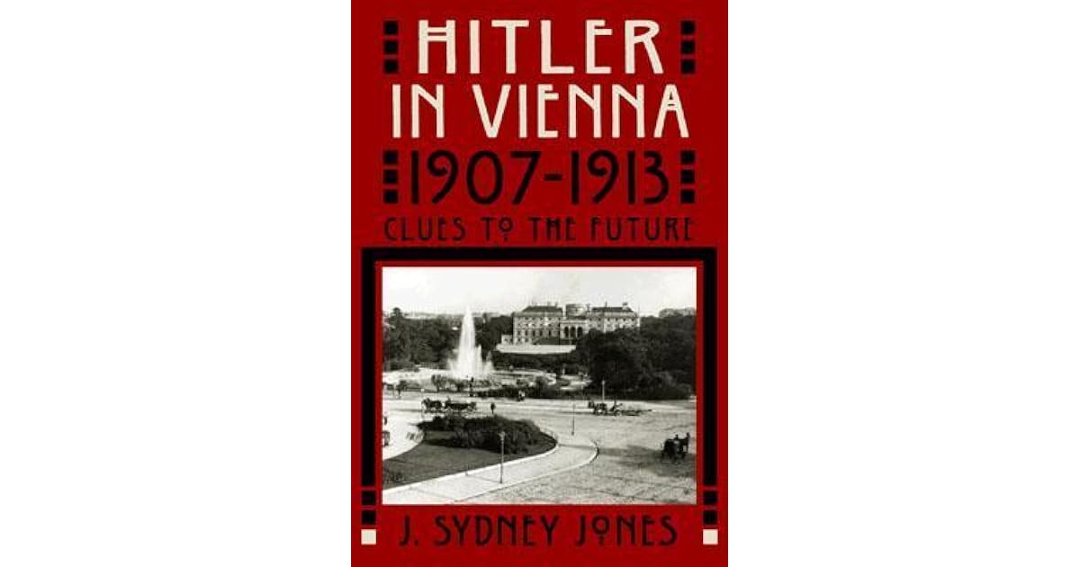 Hitler in Vienna, 1907-1913: Clues to the Future by J. Sydney Jones
