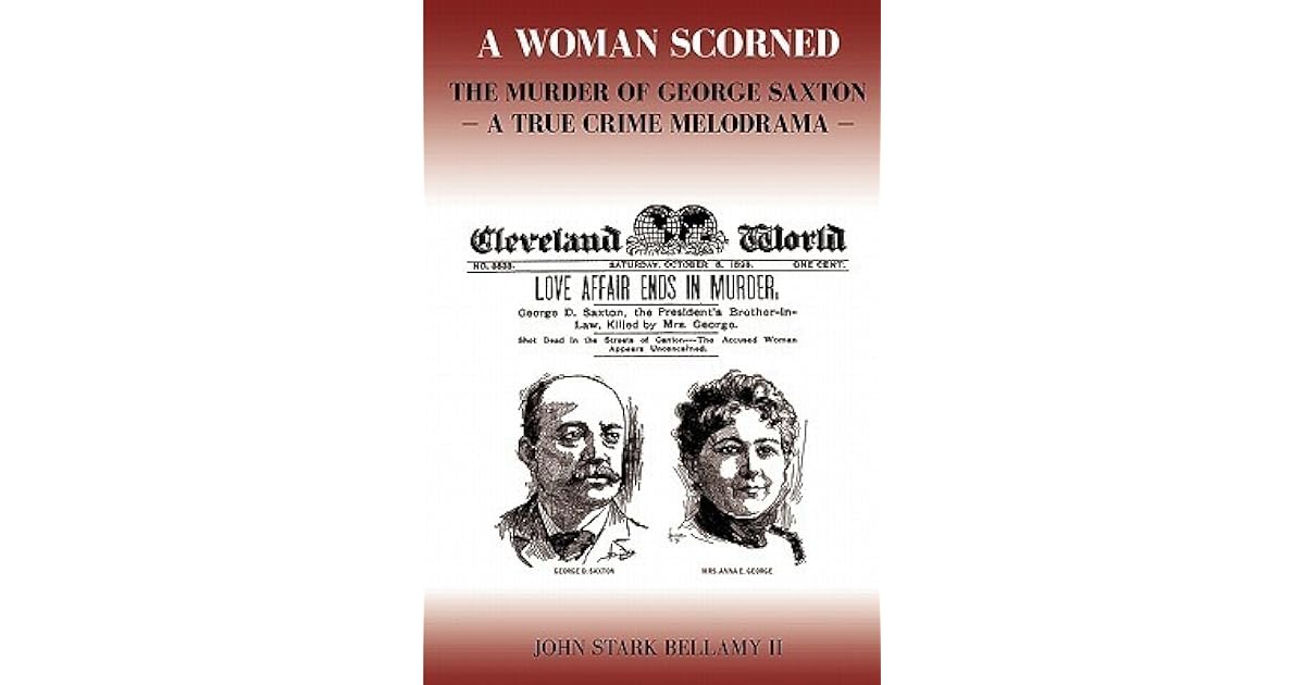 A Woman Scorned: The Murder of George Saxton -- A True Crime Melodrama ...