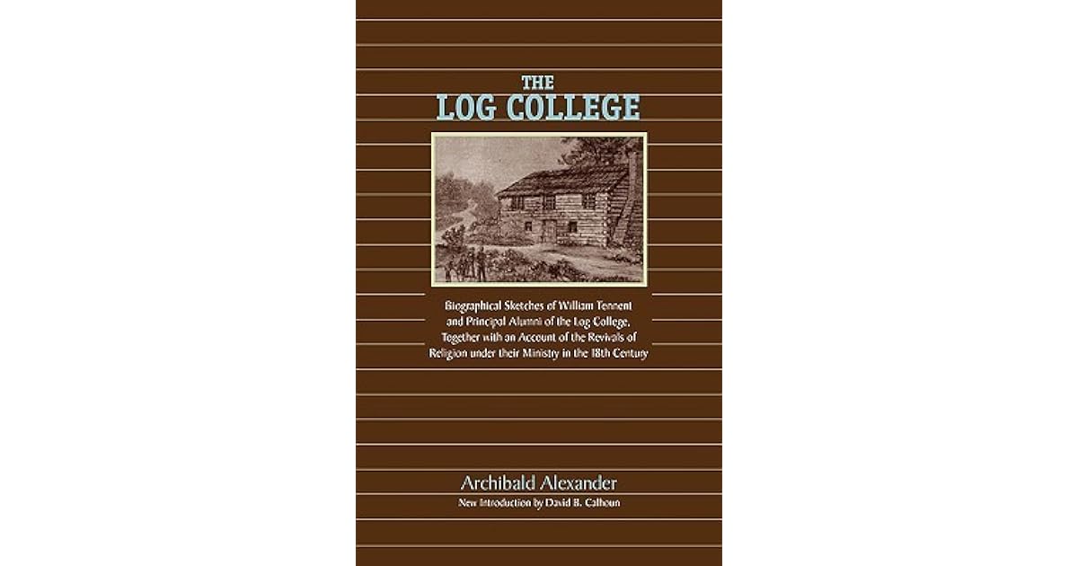 The Log College: Biographical Sketches of William Tennent and His ...