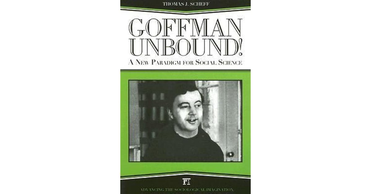 Goffman Unbound!: A New Paradigm for Social Science by Thomas J. Scheff
