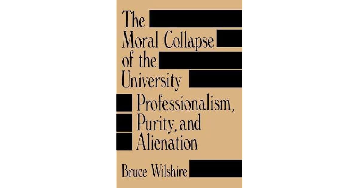 The Moral Collapse of the University: Professionalism, Purity, and ...