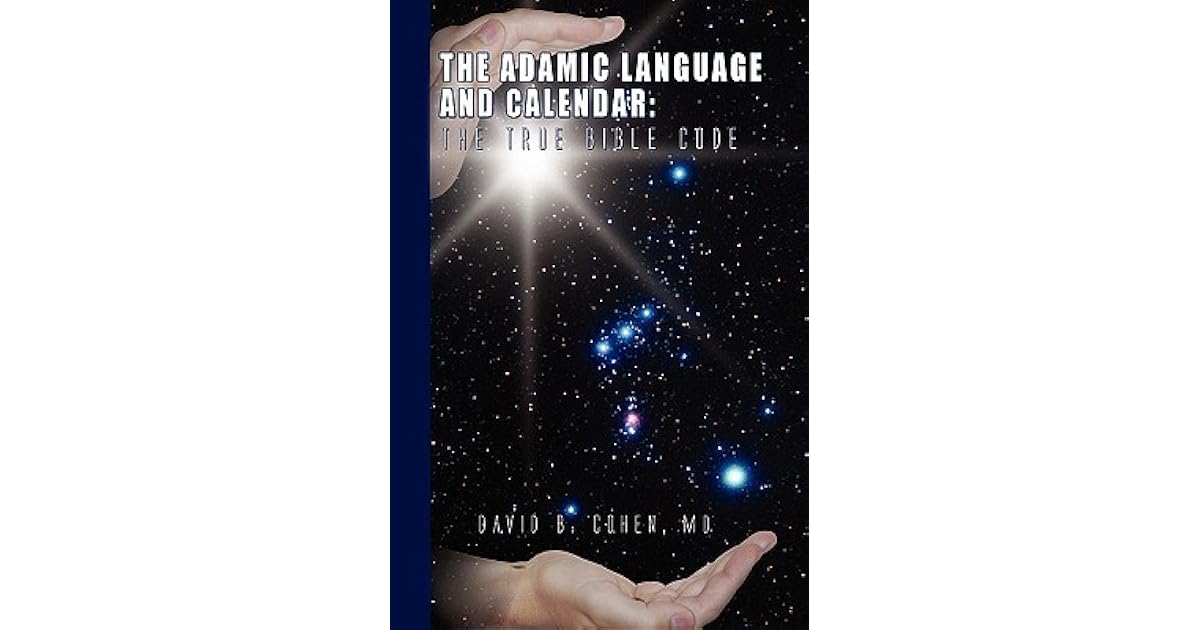 The Adamic Language and Calendar: The True Bible Code by David B. Cohen