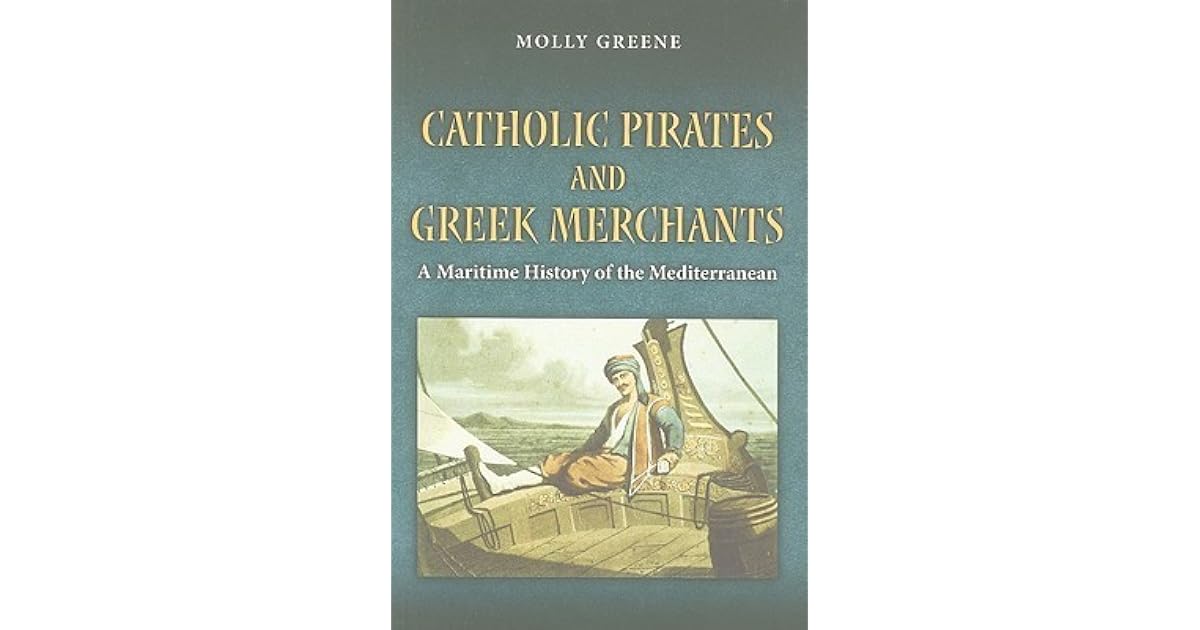 Catholic Pirates and Greek Merchants: A Maritime History of the ...