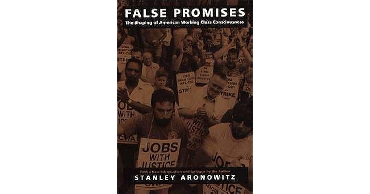 False Promises: The Shaping of American Working Class Consciousness by ...