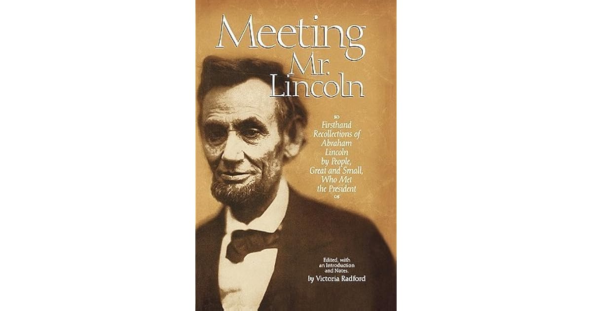 Meeting Mr. Lincoln: Firsthand Recollections of Abraham Lincoln by ...