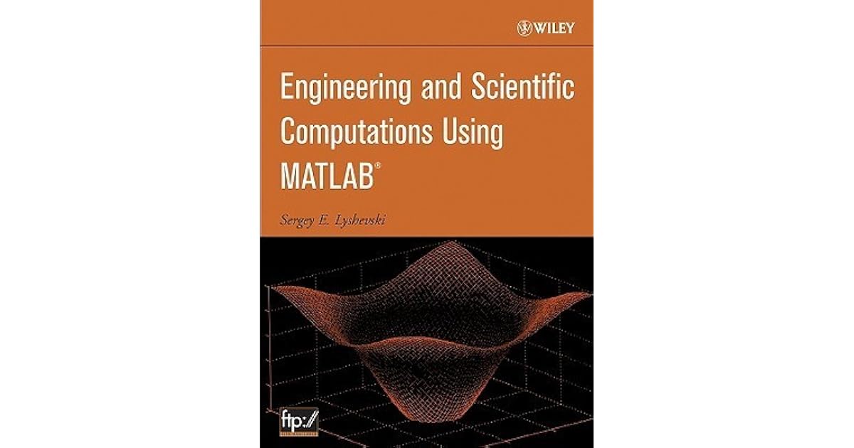 Engineering and Scientific Computations Using MATLAB by Sergey Edward ...