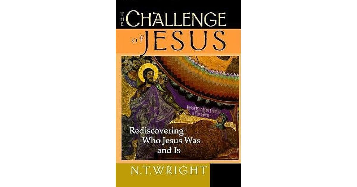 The Challenge of Jesus: Rediscovering Who Jesus Was and Is by N.T. Wright