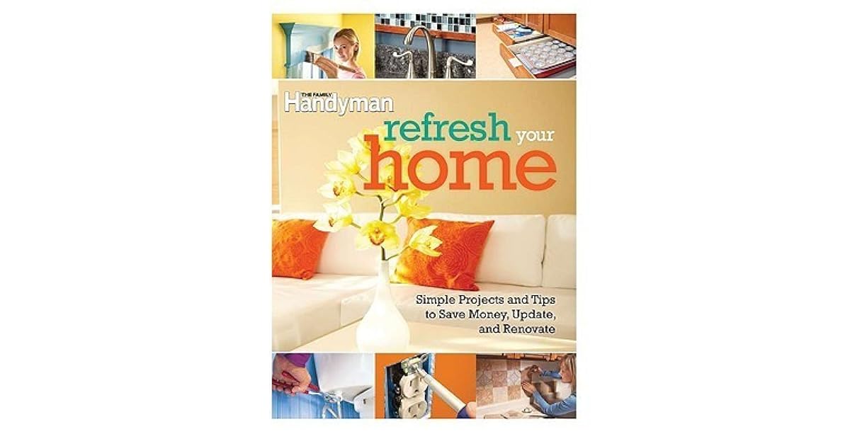 Refresh Your Home: 500 Simple Projects and Tips to Save Money, Update ...