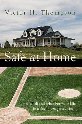 Safe At Home: Baseball And Other Forms Of Life In A Small New Jersey ...