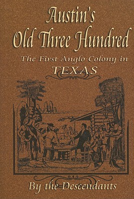 Austin's Old Three Hundred: The First Anglo Colony in Texas by Russell ...