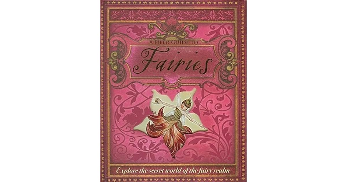 A Field Guide to Fairies: Explore the Secret World of the Fairy Realm ...