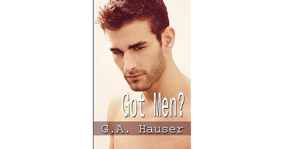 Got Men? by G.A. Hauser
