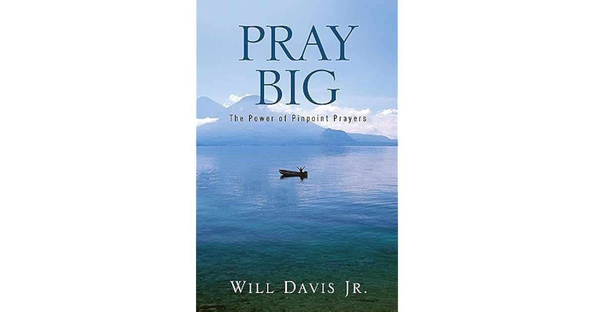 Pray Big: The Power of Pinpoint Prayers by Will Davis Jr.