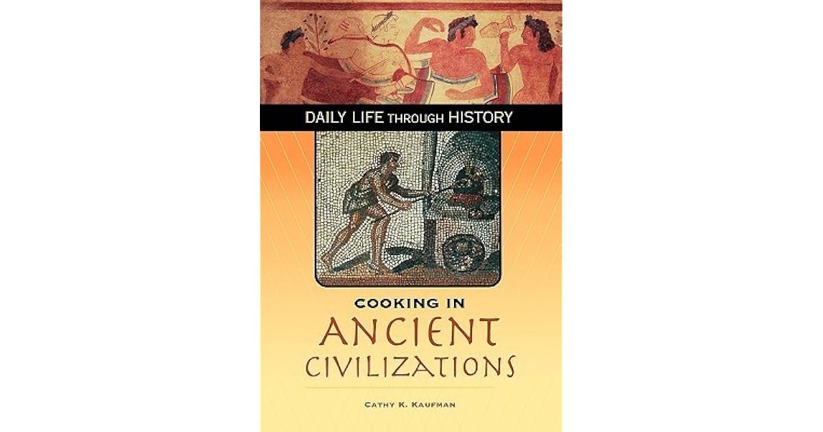 Cooking in Ancient Civilizations by Cathy K. Kaufman