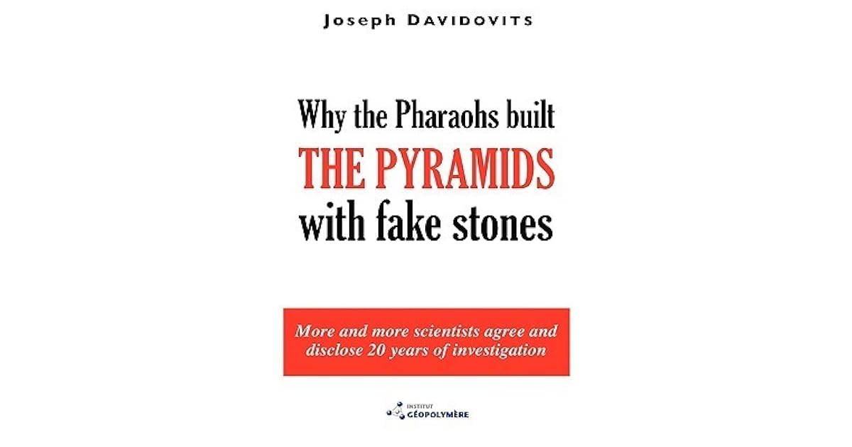 Why the Pharaohs Built the Pyramids with Fake Stones by Joseph Davidovits