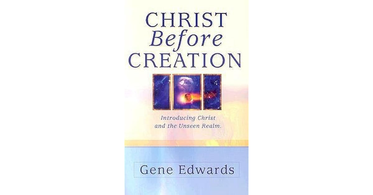 Christ Before Creation: Introducing Christ and the Unseen Realm by Gene ...