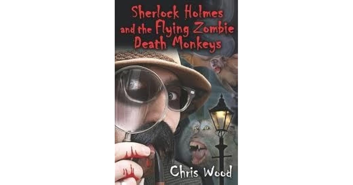 Sherlock Holmes and the Flying Zombie Death Monkeys by Chris Wood