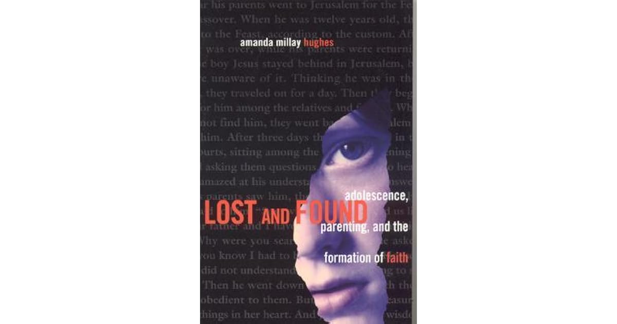 Lost and Found: Adolescence, Parenting and the Formation of Faith by ...