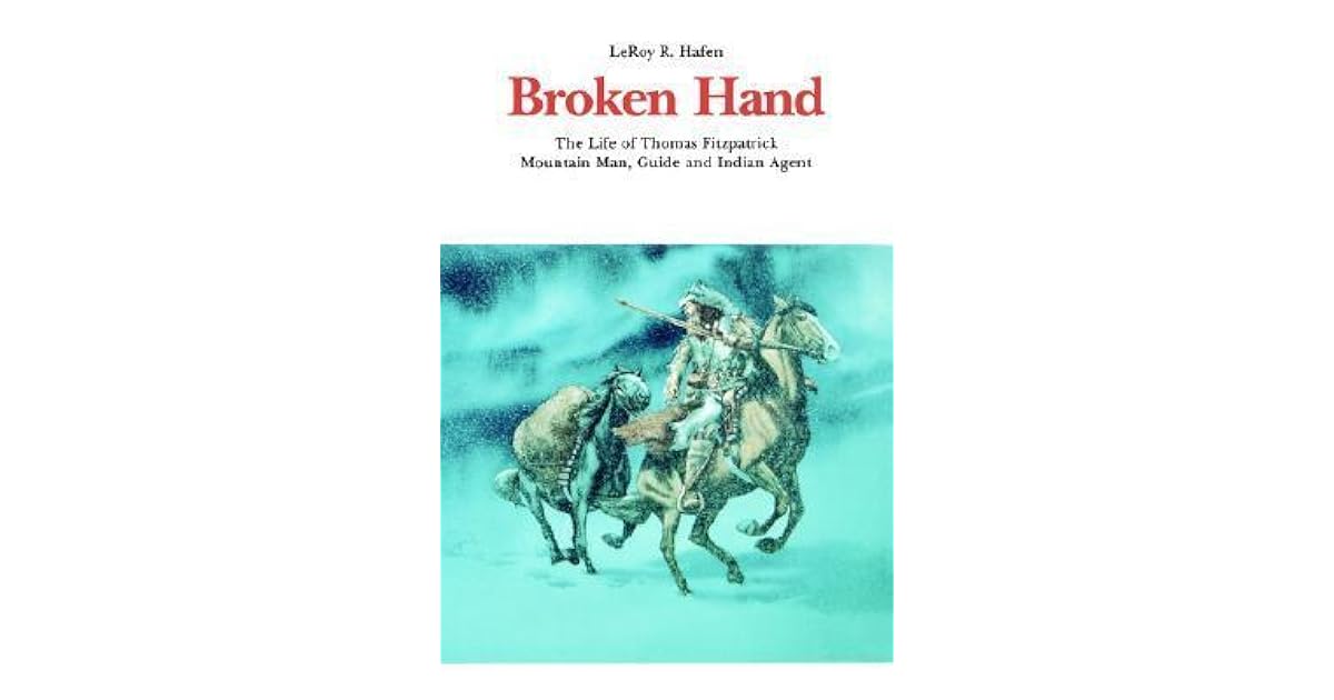 Broken Hand: The Life of Thomas Fitzpatrick, Mountain Man, Guide and ...