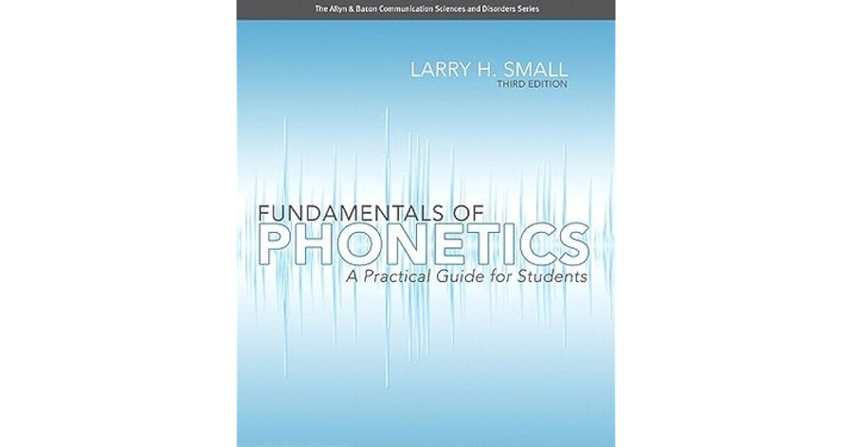 Fundamentals of Phonetics: A Practical Guide for Students by Larry H. Small