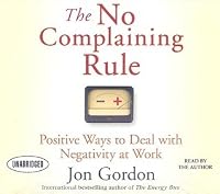 The No Complaining Rule: Positive Ways to Deal with Negativity at Work ...