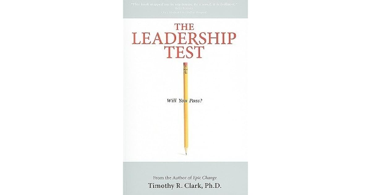The Leadership Test: Will You Pass? by Timothy R. Clark